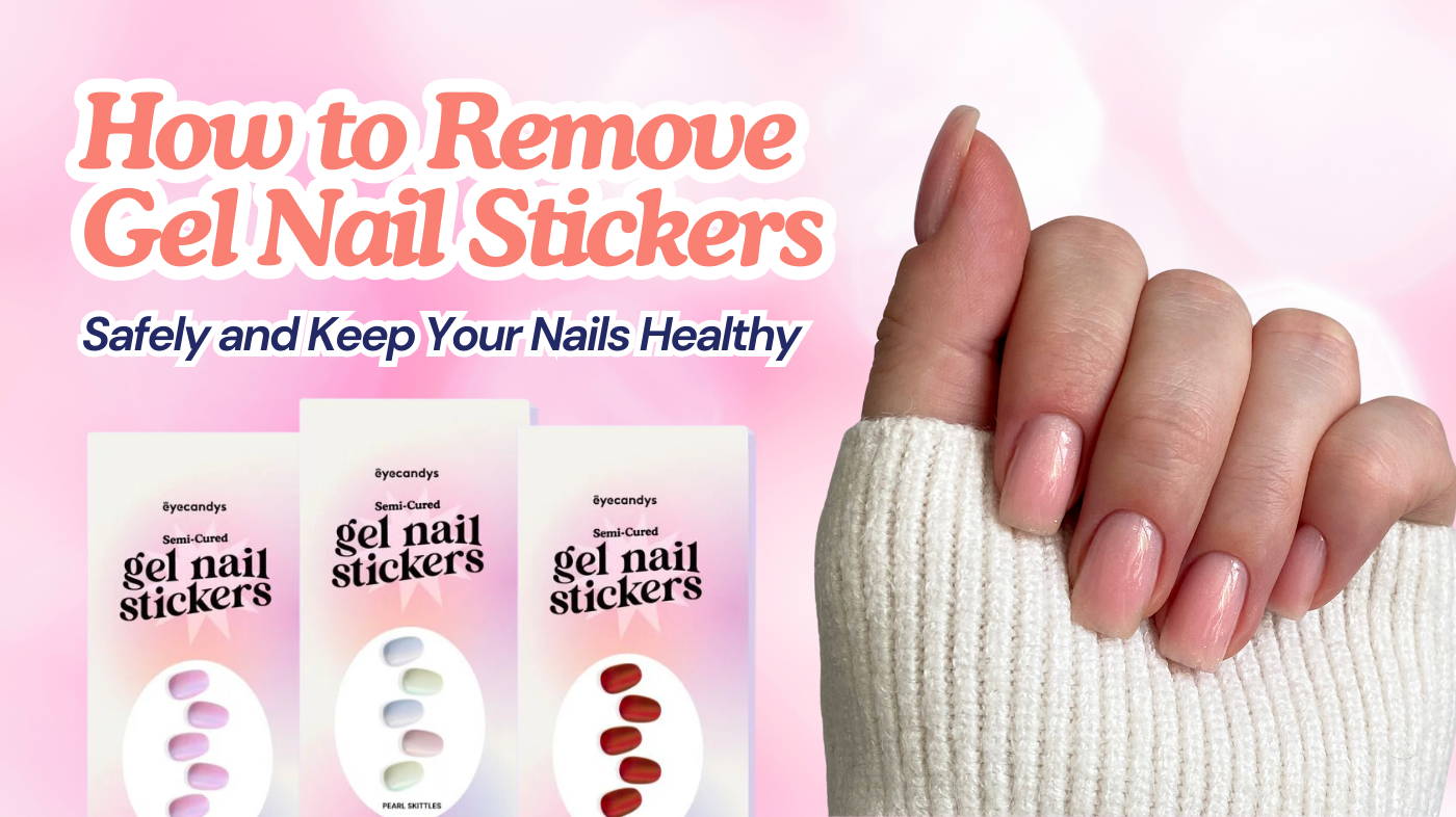 How to Remove Gel Nail Stickers Safely: Tips for Healthy Nails – EyeCandys®
