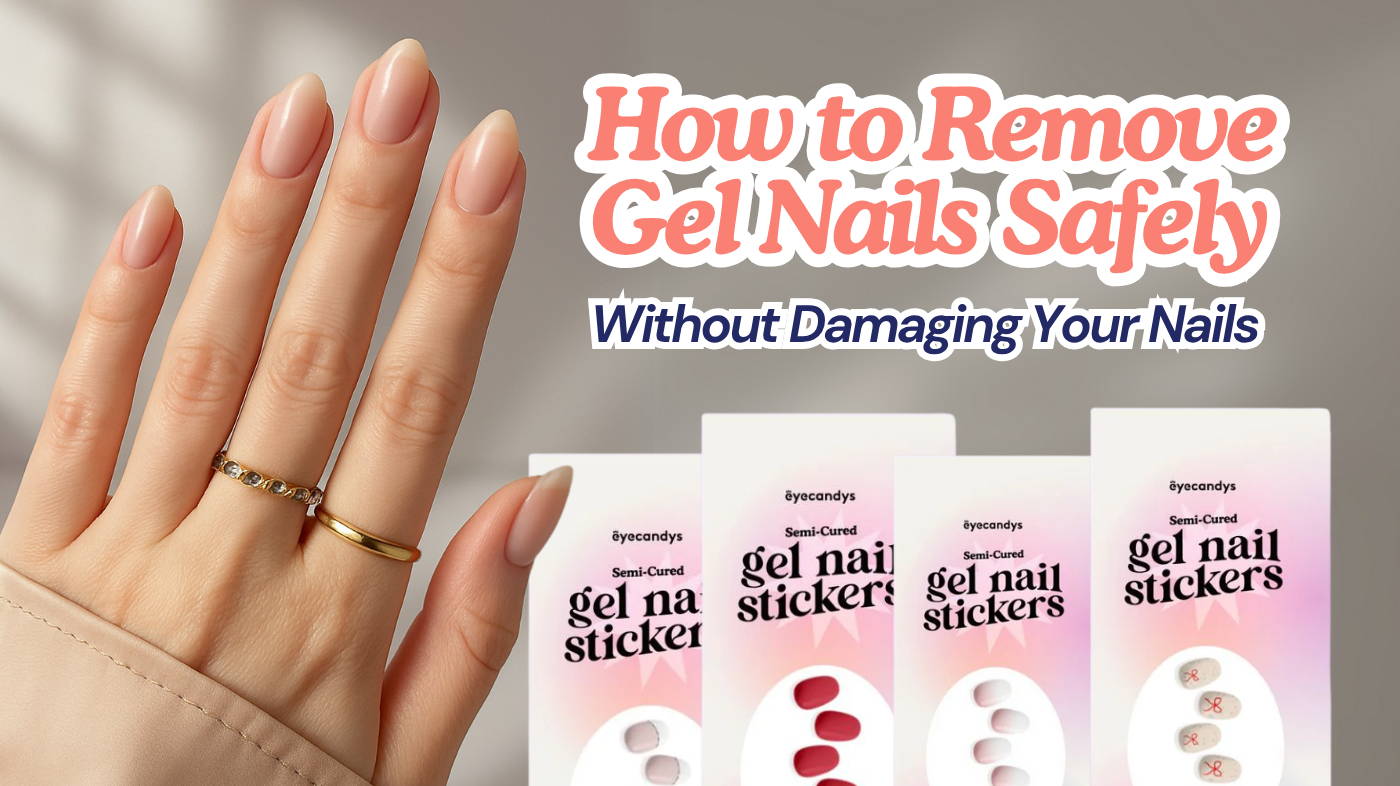 How to Remove Gel Nails Safely Without Damaging Your Nails – EyeCandys®