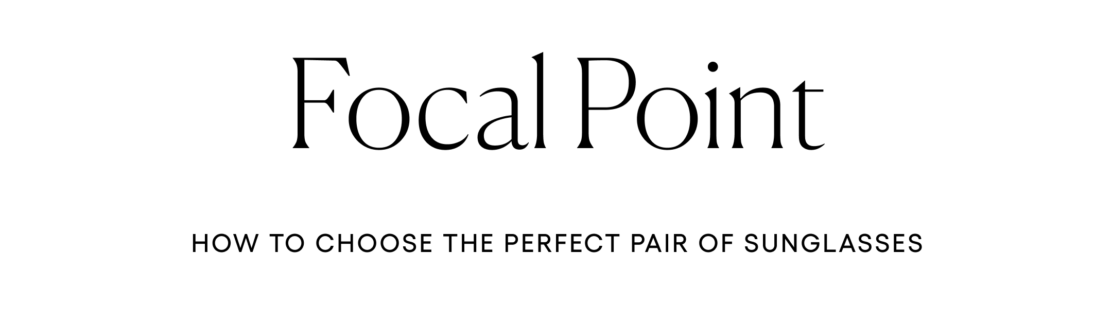 FOCAL POINT: How To Choose The Perfect Pair Of Sunglasses