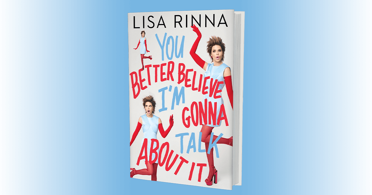 You Better Believe I’m Gonna Talk About It by Lisa Rinna – HarperCollins